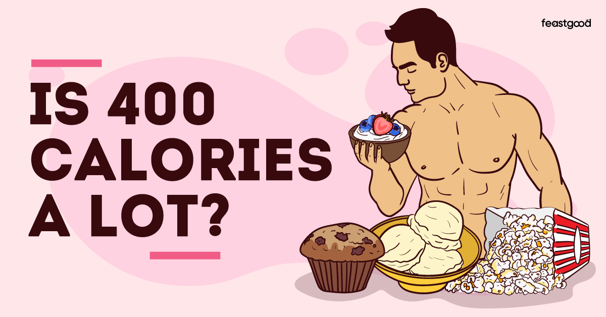 Is 400 Calories A Lot A Nutritionist Explains FeastGood
