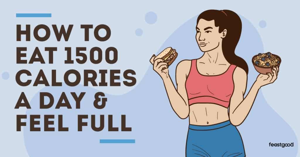 How To Eat 1500 Calories A Day & Feel Full (9 Tips) - FeastGood.com