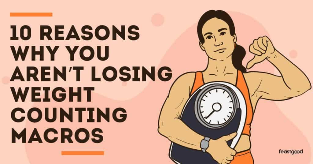 10 Reasons Why You Aren t Losing Weight Counting Macros FeastGood
