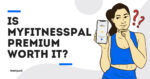 Is MyFitnessPal Premium Worth It? I Tried It So You Don’t Have To ...